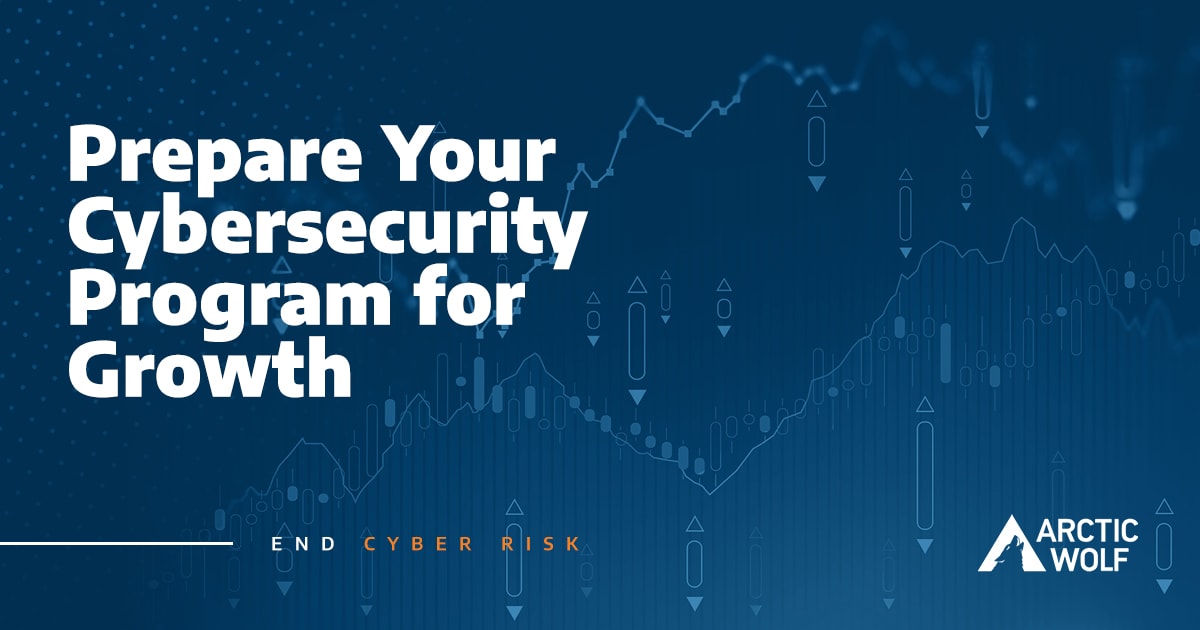 Prepare Your Cybersecurity Program for Growth - Arctic Wolf