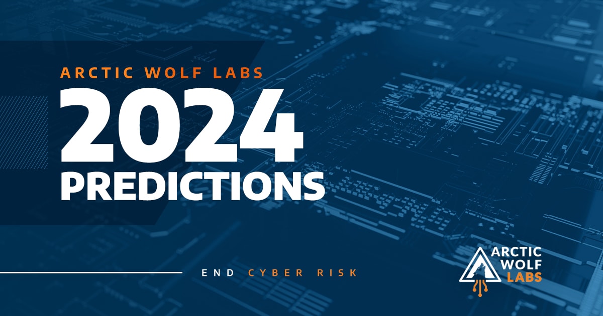 Arctic Wolf Labs 2024 Cybersecurity Predictions - Arctic Wolf