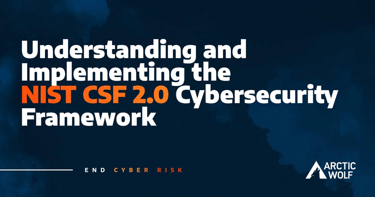 Understanding and Implementing the NIST CSF 2.0 Cybersecurity Framework - Arctic Wolf