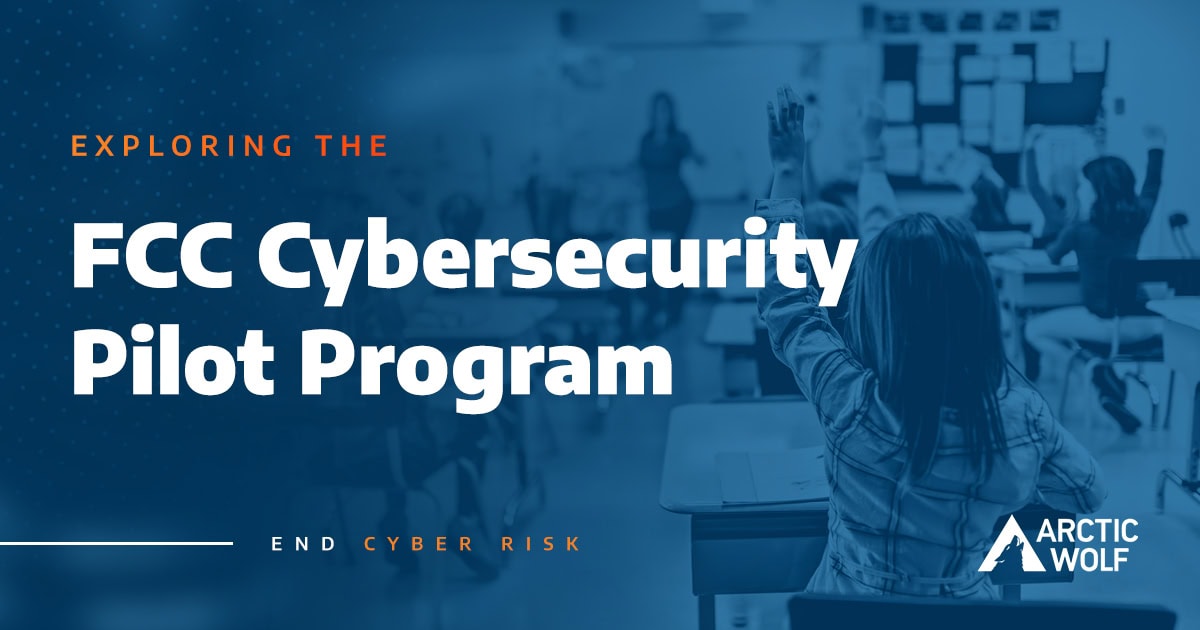 Exploring the $200M FCC E-Rate Cybersecurity Pilot Program - Arctic Wolf