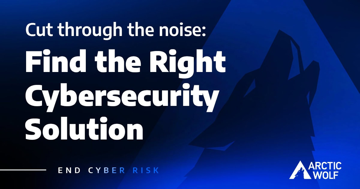 Find the Right Cybersecurity Solution - Arctic Wolf